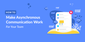 How to Make Asynchronous Communication Work for Your Team
