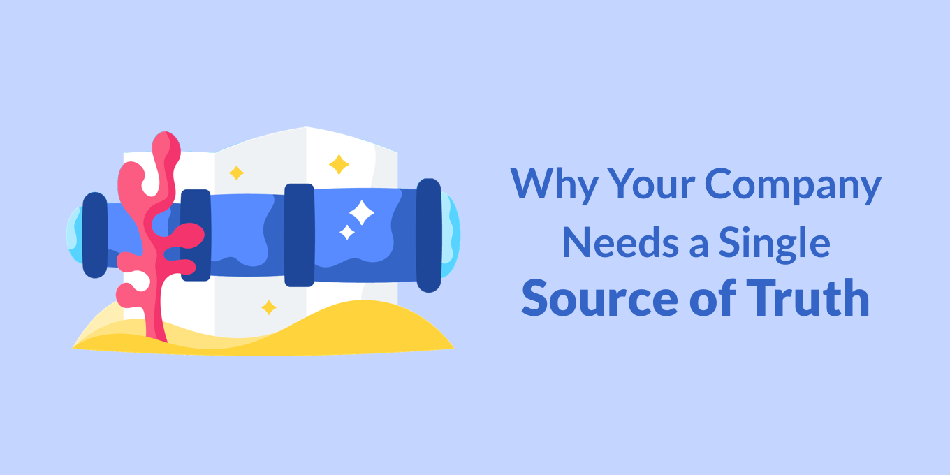 Why Your Company Needs a Single Source of Truth Why Your Company Needs a Single Source of Truth