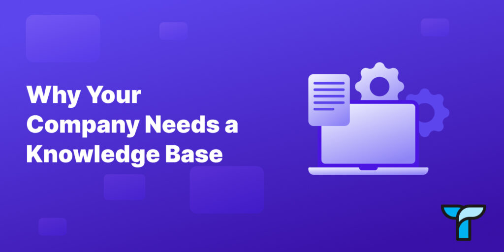 5 Reasons Why Your Company Needs a Knowledge Base (FAQ for 2024) - Tettra